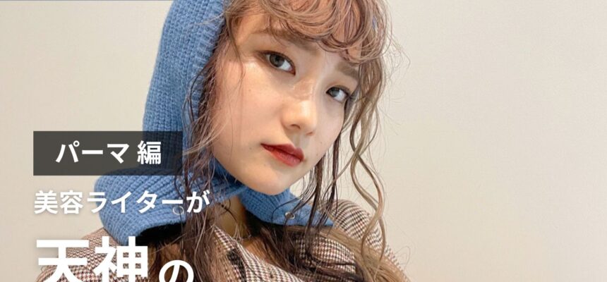 【完全取材】天神でパーマが人気の美容室10軒！ | BSR PRESS | 人気美容室情報 ベストサロンレポート